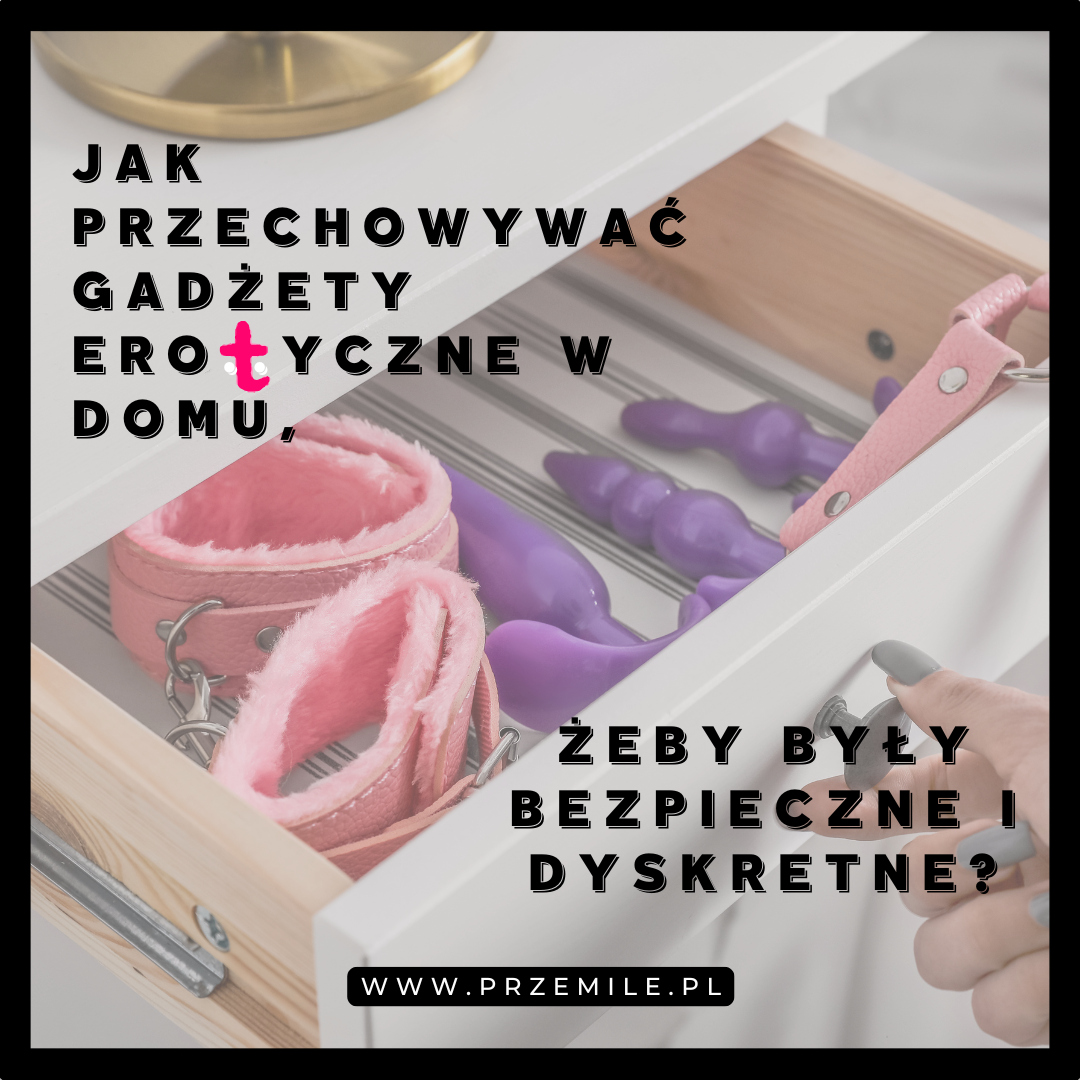 Jak przechowywać gadżety erotyczne? Poradnik o higienie i dyskrecji